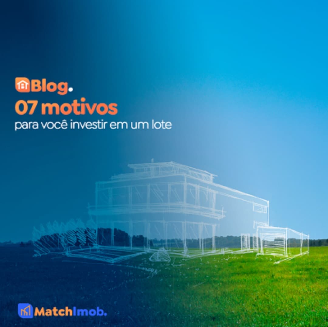 7 motivos para você investir em um lote - Blog Match Imob